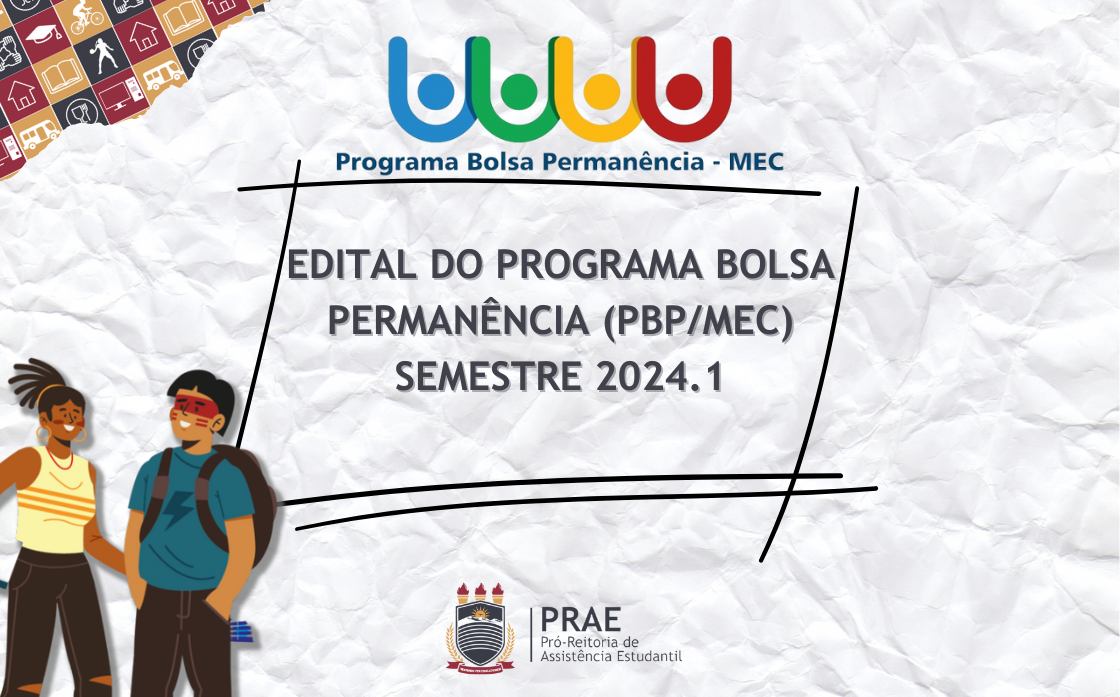 PRAE DIVULGA EDITAL DO PROGRAMA BOLSA PERMANÊNCIA (PBP/MEC) PARA O SEMESTRE 2024.1 ...